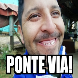 Meme Personalizado - Ponte via! - 31535492