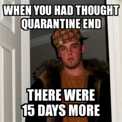 Meme Scumbag Steve - when you had thought quarantine end There were 15 ...