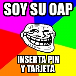 Meme Troll - soy su oaP inserta pin y tarjeta - 31535982
