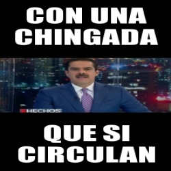 Meme Personalizado - Con una chingada Que si circulan - 31536167