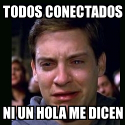 Meme crying peter parker - Todos conectados Ni un hola me dicen - 31536197