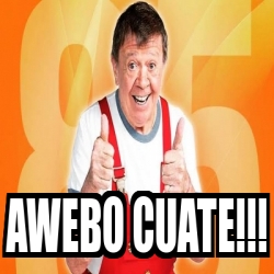 Meme Personalizado - Awebo cuate!!! - 31536595