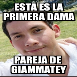 Meme Personalizado - ESTA ES LA PRIMERA DAMA PAREJA DE GIAMMATEY - 31536649