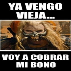 Meme Personalizado - Ya vengo vieja... Voy a cobrar mi bono - 31537216