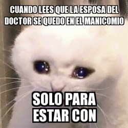 Meme Personalizado - cuando lees que la esposa del doctor se quedo en ...