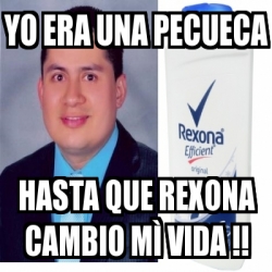 Meme Personalizado - Yo era una pecueca hasta que rexona cambio mÃ¬ ...