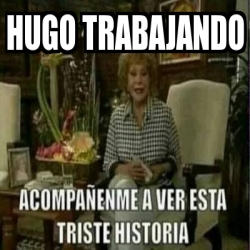 Meme Personalizado - Hugo trabajando - 31537896