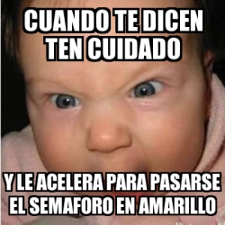 Meme Bebe furioso - cuando te dicen ten cuidado y le acelera para ...