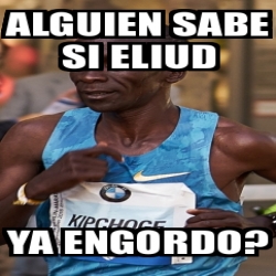 Meme Personalizado - Alguien sabe si eliud Ya engordo? - 31539137
