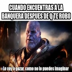 Meme Personalizado - CUANDO ENCUENTRAS A La banquera despues de q te ...