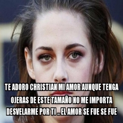 Meme Personalizado - Te adoro Christian mi amor aunque tenga ojeras de ...
