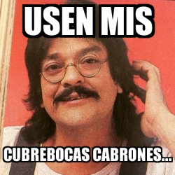 Meme Personalizado - Usen mis Cubrebocas cabrones... - 31539937