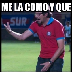 Meme Personalizado - Me la como y que - 31540327
