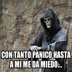 Meme Personalizado - con tanto panico hasta a mi me da miedo... - 31540584