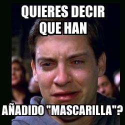 Meme crying peter parker - quieres decir que han aÃ±adido "mascarilla ...