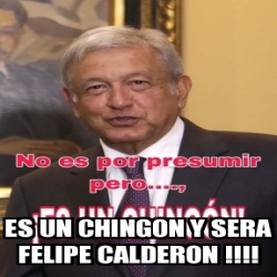 Meme Personalizado - es un chingon y sera felipe calderon !!!! - 31541359