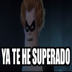 Meme Personalizado - Ya te he superado - 31541663