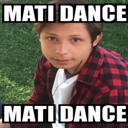 Meme Personalizado - mati dance mati dance - 31541845