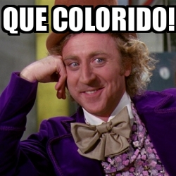 Meme Willy Wonka - que colorido! - 31542518
