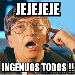 Meme Personalizado - JEJEJEJE Ingenuos todos !! - 31543058