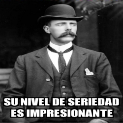 Meme Personalizado - Su nivel de seriedad es impresionante - 31543291