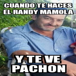 Meme Personalizado - Cuando te haces el randy mamola Y te ve pachon ...