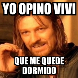 Meme Boromir - Yo opino Vivi Que me quede dormido - 31543624