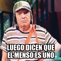 Meme Personalizado - Luego dicen que el menso es uno - 31544413