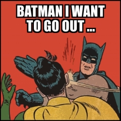 Meme Batman slaps Robin - batman i want to go out ... - 31544457