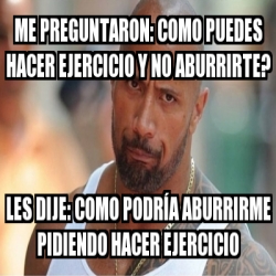 Meme Personalizado - Me preguntaron: como puedes hacer ejercicio y no ...