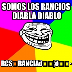 Meme Troll - SOMOS LOS RANCIOS DIABLA DIABLO RCSã…¤RANCIAðŸ‡¦ðŸ ...