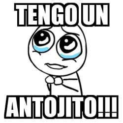 Meme Por favor - TENGO UN ANTOJITO!!! - 31545433