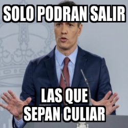 Meme Personalizado - SOLO PODRAN SALIR LAS QUE SEPAN CULIAR - 31548545