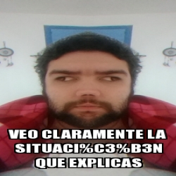 Meme Personalizado - Veo claramente la situaci%C3%B3n que explicas ...