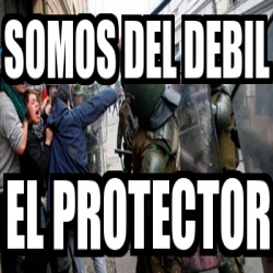 Meme Personalizado - Somos del debil el protector - 31549256