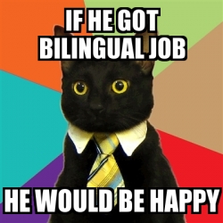 Meme Business Cat - iF HE GOT BILINGUAL JOB HE WOULD BE HAPPY - 31549383