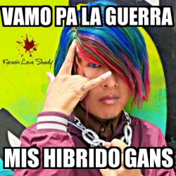 Meme Personalizado - vamo pa la guerra mis hibrido gans - 31550158