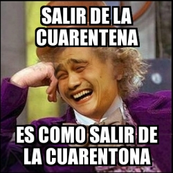 Meme Yao Wonka - salir de la cuarentena es como salir de la cuarentona ...