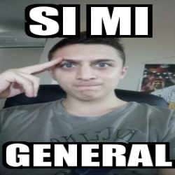 Meme Personalizado - SI MI GENERAL - 31551304