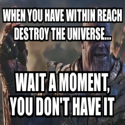 Meme Personalizado - When you have within reach destroy the universe ...