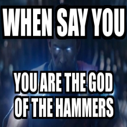 Meme Personalizado - when say you you are the god of the hammers - 31552228