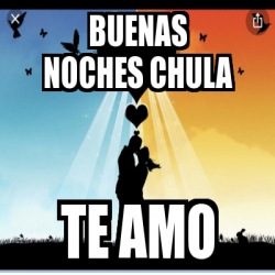 Meme Personalizado - Buenas noches chula Te amo - 31553653