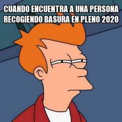 Meme Futurama Fry - Cuando encuentra a una persona recogiendo basura en ...