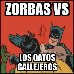 Meme Batman slaps Robin - Zorbas vs Los gatos callejeros - 31554508