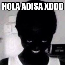 Meme Personalizado - hola adisa xddd - 31557325