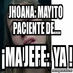 Meme Personalizado - Jhoana: mayito paciente de.... Jefe: - 31558086