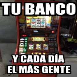 Meme Personalizado - TU BANCO Y cada dÃ­a el mÃ¡s gente - 31558370