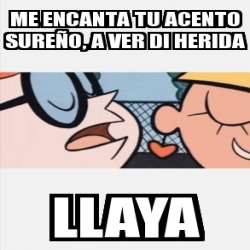 Meme Personalizado - Me encanta tu acento sureÃ±o, a ver di herida ...