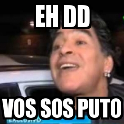 Meme Personalizado - EH DD VOS SOS PUTO - 31559633