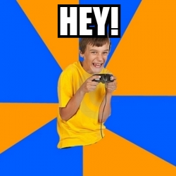 Meme Annoying Gamer Kid - hey! - 31560546